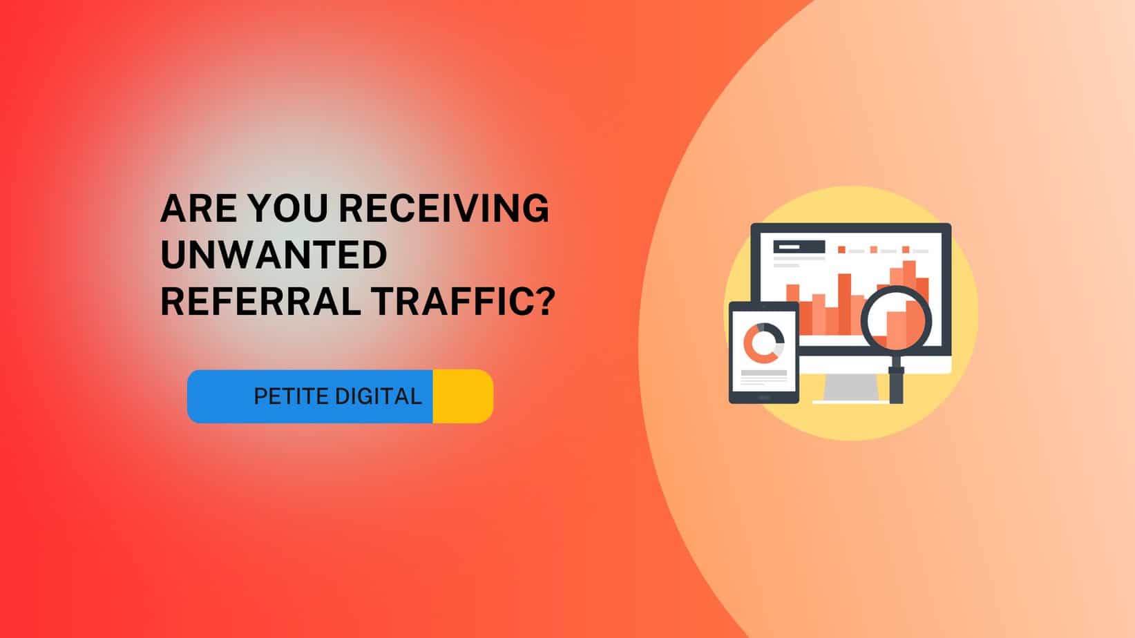 Are you receiving unwanted referral traffic? | Petite Digital